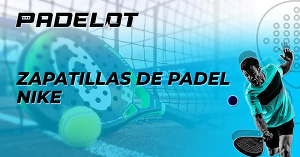 Zapatillas de padel Nike| Gran comodidad en tus movimientos